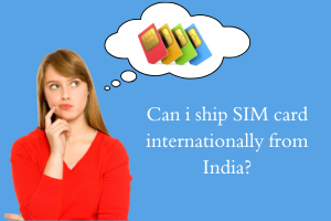 Can I Ship a SIM Card Internationally from India? | Reliable International